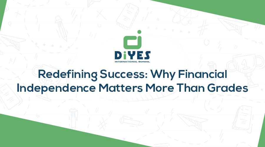 Redefining Success: Why Financial Independence Matters More Than Grades Redefining Success: Why Financial Independence Matters More Than Grades